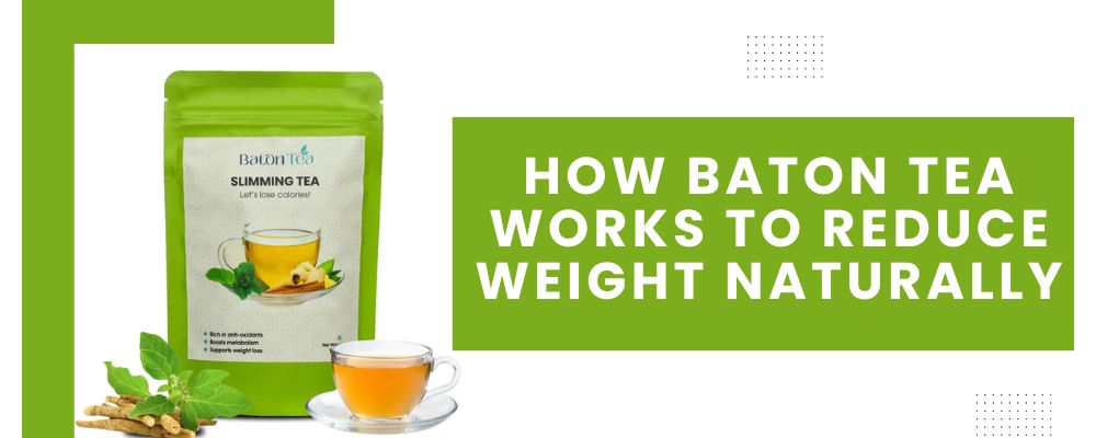 How Baton Tea Works to Reduce Weight Naturally